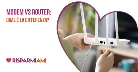 Modem Vs Router Qual è La Differenza Risparmiami