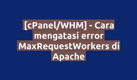 Cpanelwhm Cara Mengatasi Error Maxrequestworkers Di Apache Focusnic