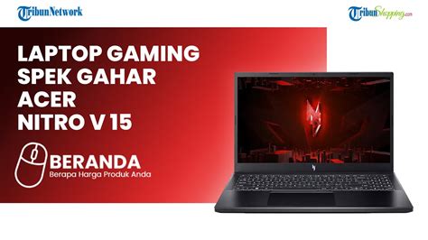 KEREN NO DEBAT Laptop Gaming Baru Acer Nitro V Dijual Di Indonesia Spek Gahar Harga