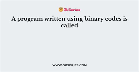 A Program Written Using Binary Codes Is Called
