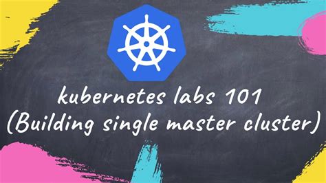 Kubernetes K8slab 101 Building Single Master Cluster