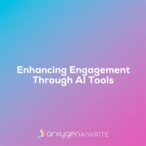 Enhancing Engagement Through Ai Tools Arxygen Aiwrite