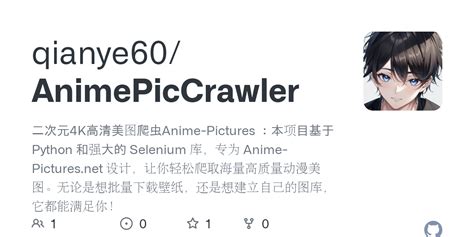 GitHub qianye AnimePicCrawler 二次元 K高清美图爬虫Anime Pictures 本项目基于 Python 和强大的 Selenium 库专为