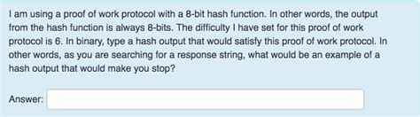 Solved I Am Using A Proof Of Work Protocol With A 8 Bit Hash