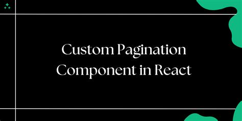building a custom pagination component in react