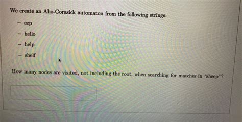Solved We Create An Aho Corasick Automaton From The