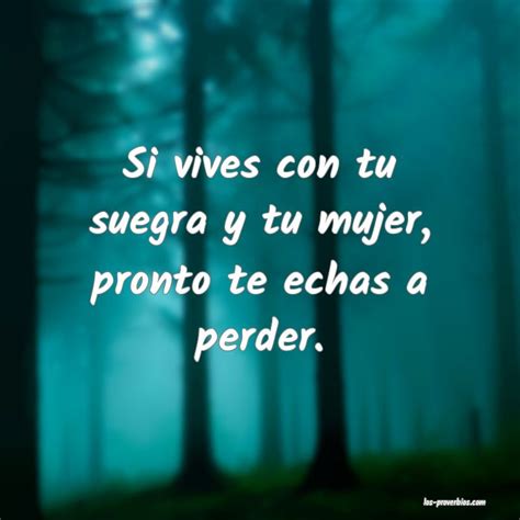 Si vives con tu suegra y tu mujer, pronto te echas a perder.