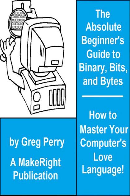 The Absolute Beginners Guide To Binary Hex Bits And Bytes How To Master Your Computers