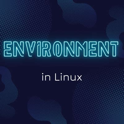 The Environment In Linux An Ultimate Guide