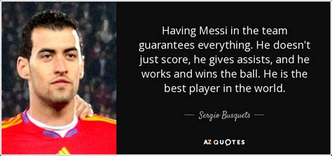 Sergio Busquets Quote Having Messi In The Team Guarantees Everything