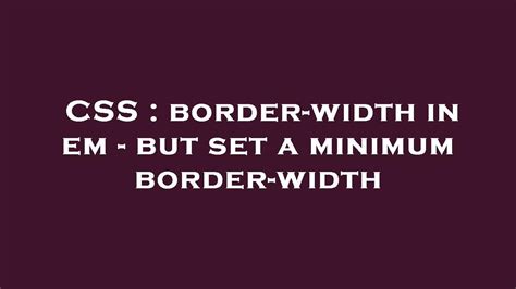 Css Border Width In Em But Set A Minimum Border Width Youtube