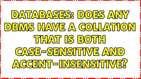 Databases Does Any Dbms Have A Collation That Is Both Case Sensitive And Accent Insensitive