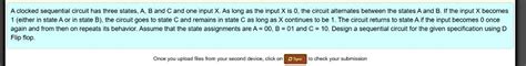 Get Answer A Clocked Sequential Circuit Has Three States A B And C And One Input X As Long