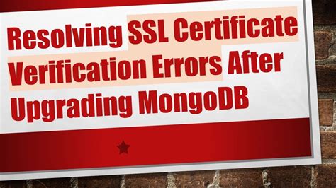Resolving Ssl Certificate Verification Errors After Upgrading Mongodb