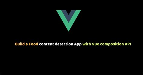 Build A Food Content Detection App With Vue Composition Api