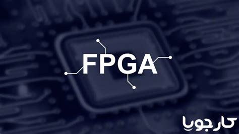 Fpga چیست؟ 10 کاربرد مهم کارجویا