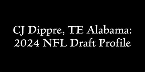 Cj Dippre Te Alabama 2024 Nfl Draft Profile
