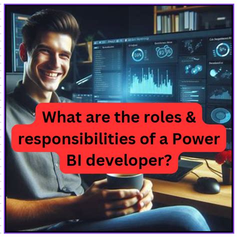 What are the roles & responsibilities of a Power BI developer?