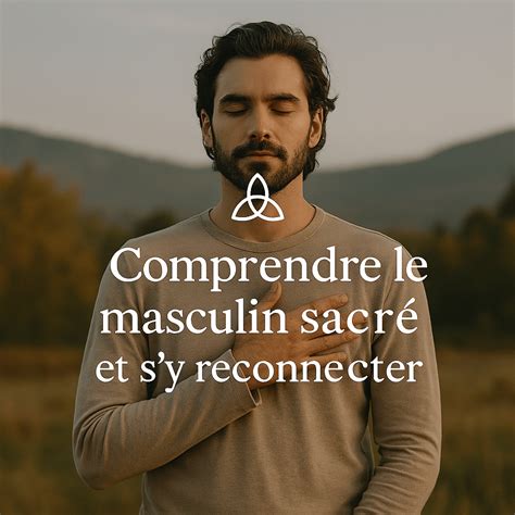 Comprendre Le Masculin Sacré Et Sy Reconnecter