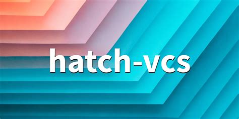 Hatch Vcs 0 4 0 Hatch Plugin For Versioning With Your Preferred VCS PythonFix Com