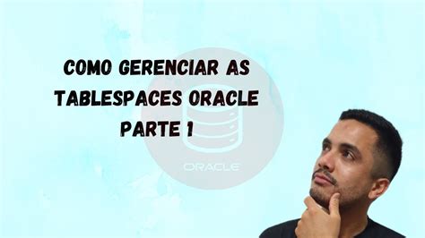 Gerenciando Tablespaces Oracle Parte 1 Youtube