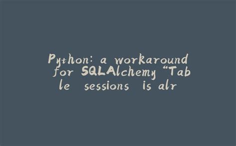 Python A Workaround For Sqlalchemy “table Sessions Is Already