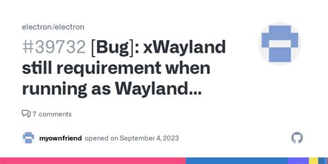 Bug XWayland Still Requirement When Running As Wayland Client Issue 39732 Electron