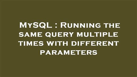 Mysql Running The Same Query Multiple Times With Different Parameters