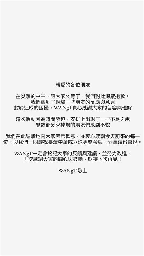 親愛的各位朋友 在炎熱的中午，讓大家久等了，我們對此深感抱歉。 我們聽到了現場一些朋友的反應與意見 對於造成的困擾，wangt真心感謝大家的包容與理解 這次活動因為時間緊迫，安排上出現了一些