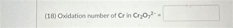 Solved 18 ﻿oxidation Number Of Cr In Cr2o7 2