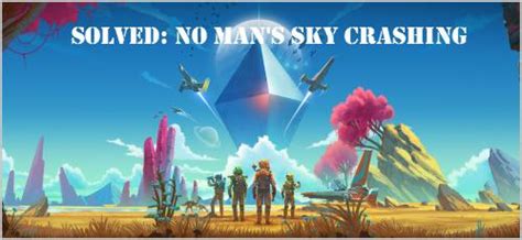 Solved No Man S Sky Crashing Quickly Easily Driver Easy