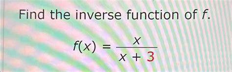Solved Find The Inverse Function Of F F X Xx Chegg Com