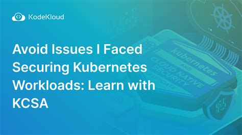 Avoid Issues I Faced Securing Kubernetes Workloads Learn With Kcsa