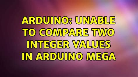 Arduino Unable To Compare Two Integer Values In Arduino Mega Solutions YouTube