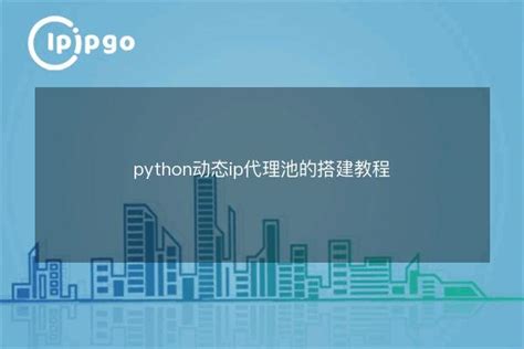 Python动态ip代理池的搭建教程 Ipipgo