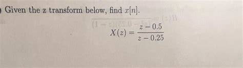 Solved Given The Z Transform Below Find X N Chegg Com