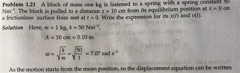 [answered] Problem 1 21 A Block Of Mass One Kg Is Fastened To A Spring