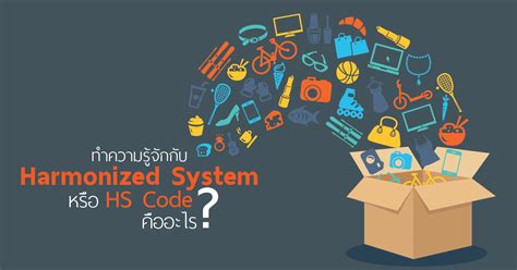 Hs Code หรือ Harmonized System Code คือ สรุปใน 1 บทความ Hs Code หรือ Harmonized System Code คือ สรุปใน 1 บทความ