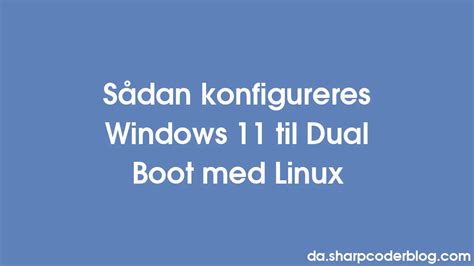 Sådan Konfigureres Windows 11 Til Dual Boot Med Linux Sharp Coder Blog