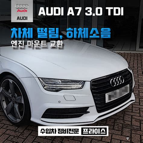 창원 수입차 정비 아우디 A7 30 Tdi Quattro 차체 핸들 떨림 하체 소음 찌그덕 소리 엔진 마운트 미미 교환 네이버 블로그