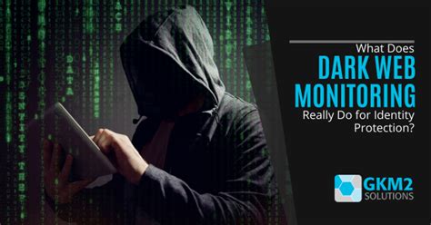 What Does Dark Web Monitoring Really Do For Identity Protection GKM Solutions
