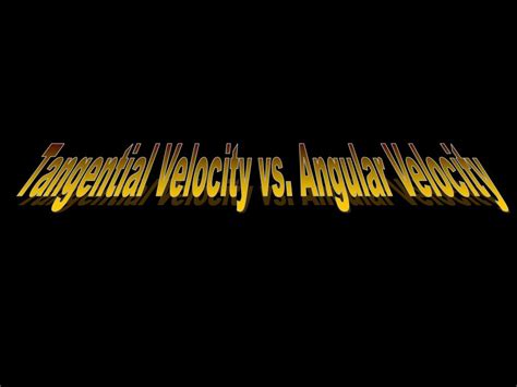 PPT Tangential Velocity Vs Angular Velocity PowerPoint Presentation ID