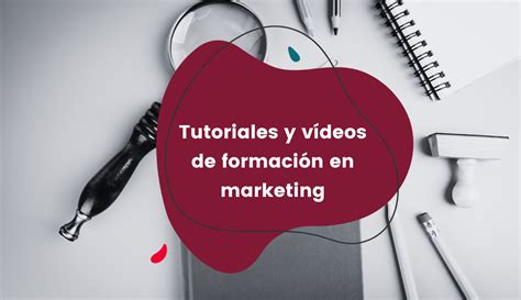 Tutoriales Y Vídeos De Formación En Marketing Consejos Tutoriales Y