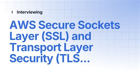 Aws Secure Sockets Layer Ssl And Transport Layer Security Tls Work Interviewing