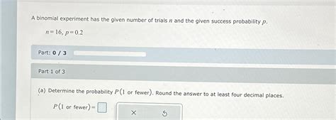 Solved A Binomial Experiment Has The Given Number Of Trials Chegg