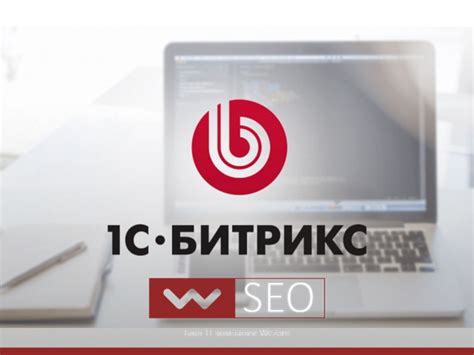 Продвижение на Битрикс оптимизация bitrix инструменты модули 1С bitrix