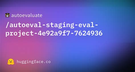 Autoevaluate Autoeval Staging Eval Project E A F Datasets At Hugging Face