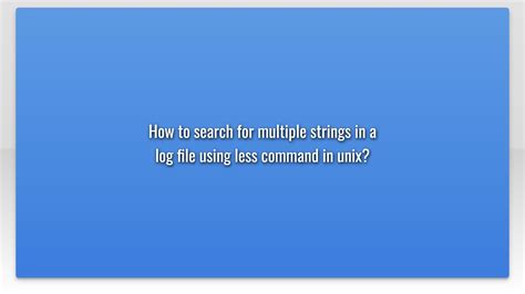 How To Search For Multiple Strings In A Log File Using Less Command In