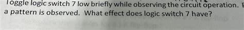 Solved Toggle Logic Switch 7 ﻿low Briefly While Observing
