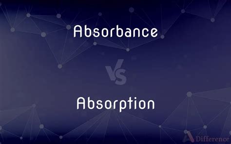 Absorbance Vs Absorption Whats The Difference